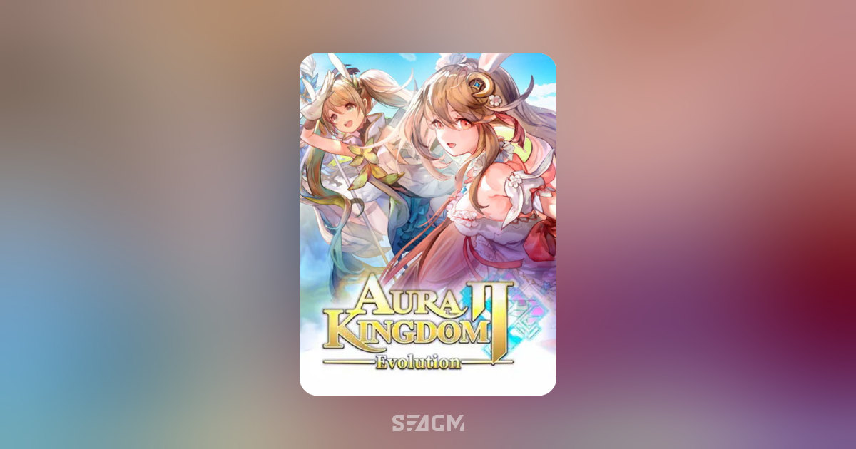 Aura Kingdom 2 - Evolution | Top Up Game Credits & Prepaid Codes - SEAGM